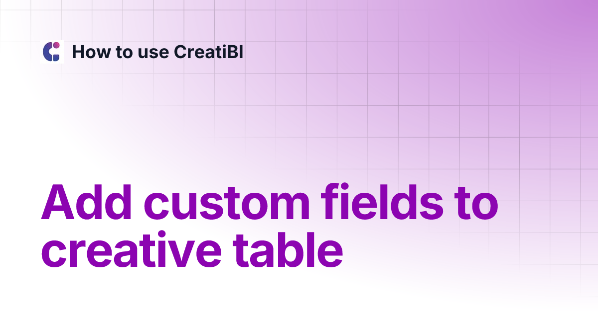 Add custom fields to creative table | How to use CreatiBI