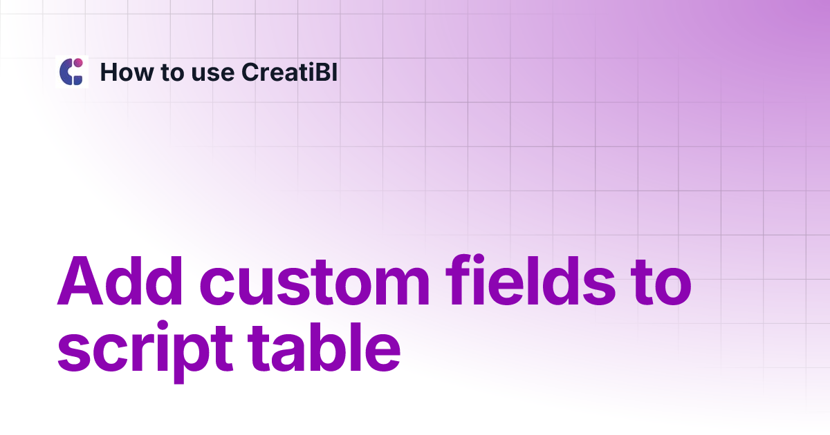 Add custom fields to script table | How to use CreatiBI